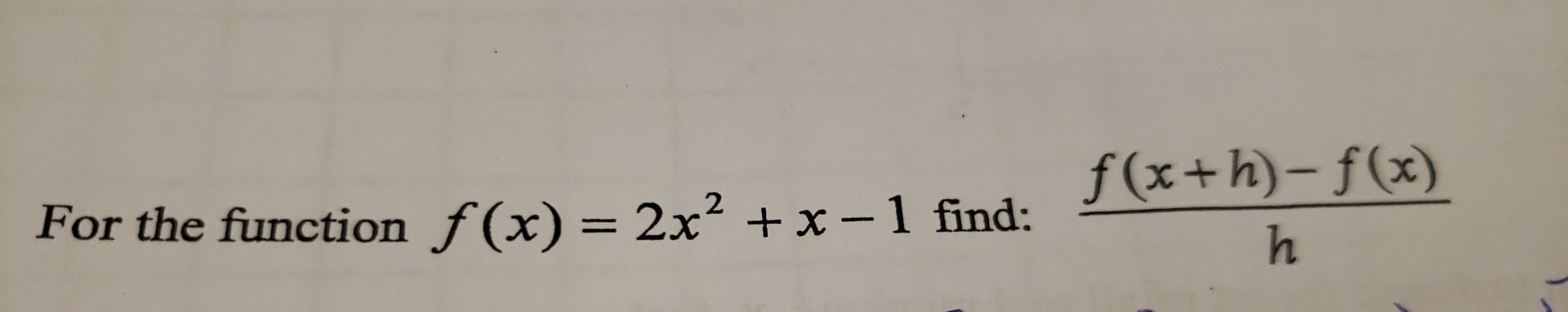 Solved For the function f(x)=2x2+x−1 find: hf(x+h)−f(x) | Chegg.com