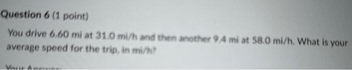 Solved Question 6 (1 point) You drive 6.60mi at 31.0mi/h and | Chegg.com