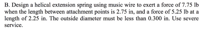 Solved B. Design a helical extension spring using music wire | Chegg.com