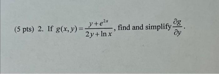 Solved (5 pts) 2. If g(x,y)=2y+lnxy+e2x, find and simplify | Chegg.com