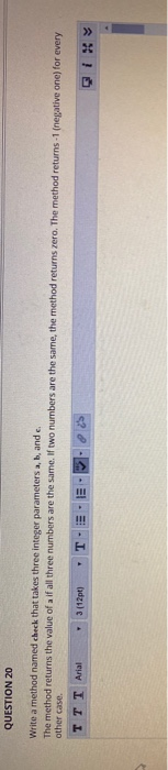 Solved QUESTION 20 Write a method named check that takes | Chegg.com