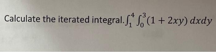 Solved Calculate the iterated integral. ∫14∫03(1+2xy)dxdy | Chegg.com