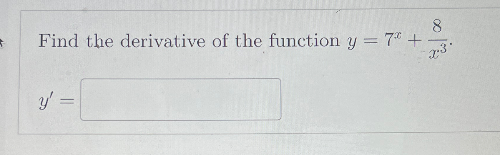 Solved Find the derivative of the function y=7x+8x3.y'= | Chegg.com