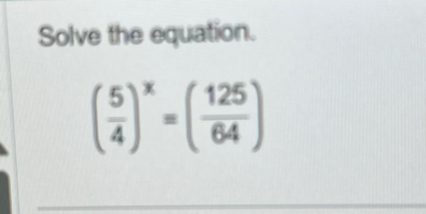 Solved Solve the equation.(54)x=(12564) | Chegg.com