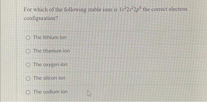 Solved For which of the following stable ions is 1s²2s²2p6 | Chegg.com