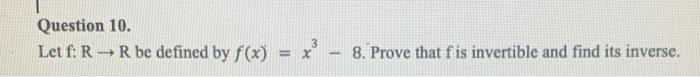 Solved Question 10. Let f:R→R be defined by f(x)=x3−8. Prove | Chegg.com