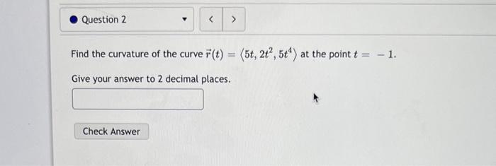 Solved Find the curvature of the curve r(t)= 5t,2t2,5t4 at | Chegg.com