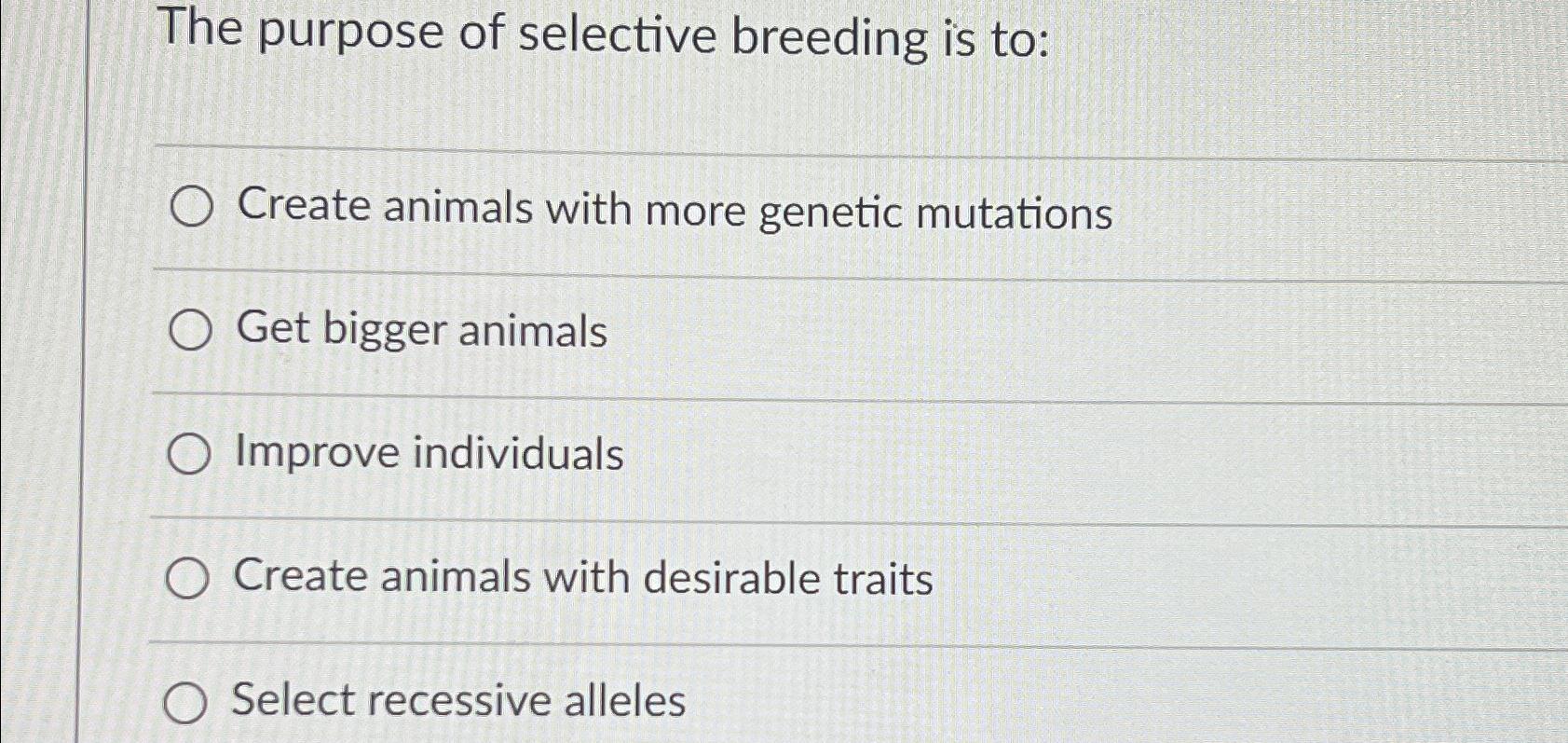 Solved The purpose of selective breeding is to:Create | Chegg.com