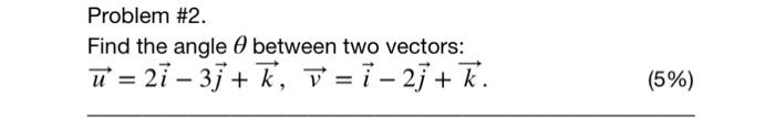 Solved Problem \#2. Find the angle θ between two vectors: | Chegg.com
