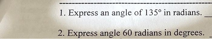 Solved 1. Express an angle of 135° in radians. 2. Express | Chegg.com