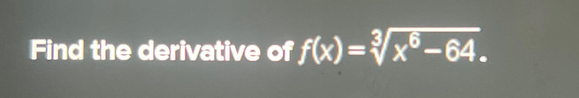 Solved Find the derivative of f(x)=x6-643 | Chegg.com