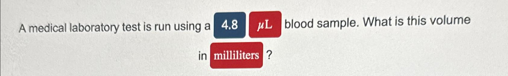 Solved A medical laboratory test is run using a 4.8 ﻿ul | Chegg.com