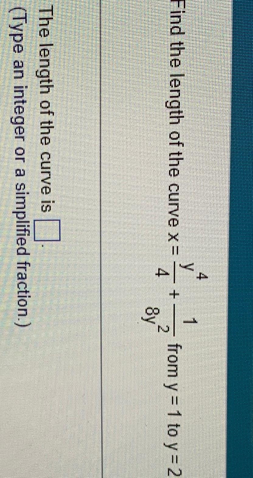 Solved Find the length of the curve x=y44+18y2 ﻿from y=1 ﻿to | Chegg.com