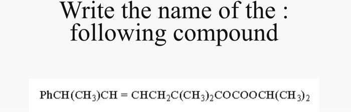 Solved Write the name of the : following compound | Chegg.com Solved Write the name of the : following compound | Chegg.com