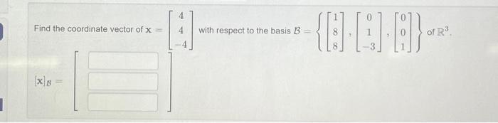 Solved Find the coordinate vector of x=⎣⎡44−4⎦⎤ with respect | Chegg.com