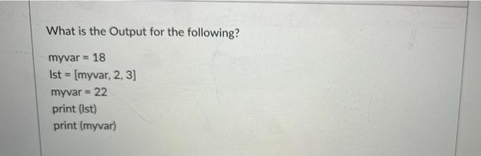 Solved What is the Output for the following? myvar = 18 Ist | Chegg.com