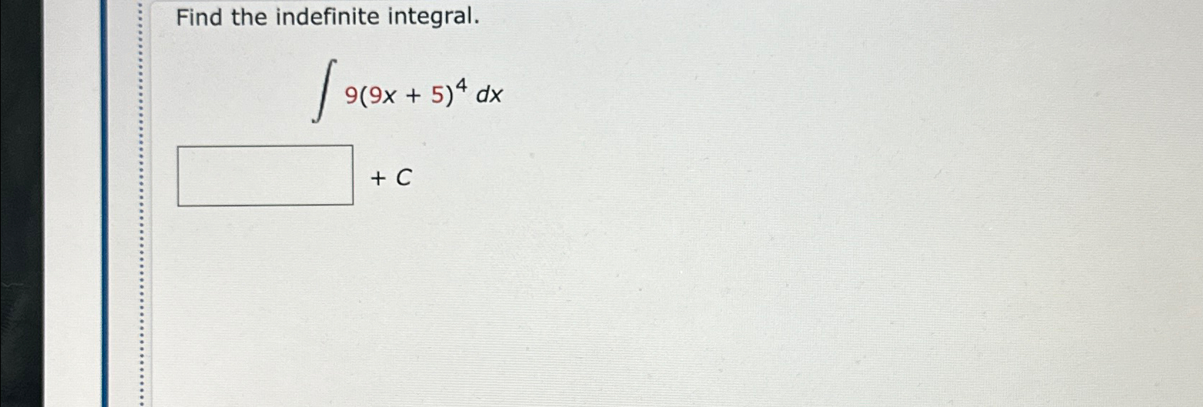 Solved Find the indefinite integral.∫﻿﻿9(9x+5)4dx+C | Chegg.com