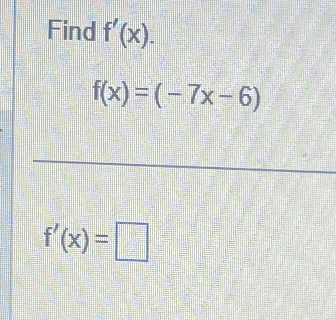 Solved Find f'(x)f(x)=(-7x-6)f'(x)= | Chegg.com