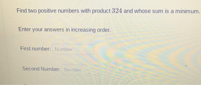 Solved Find two positive numbers with product 324 and whose | Chegg.com