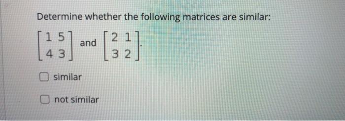Solved Determine whether the following matrices are similar: | Chegg.com