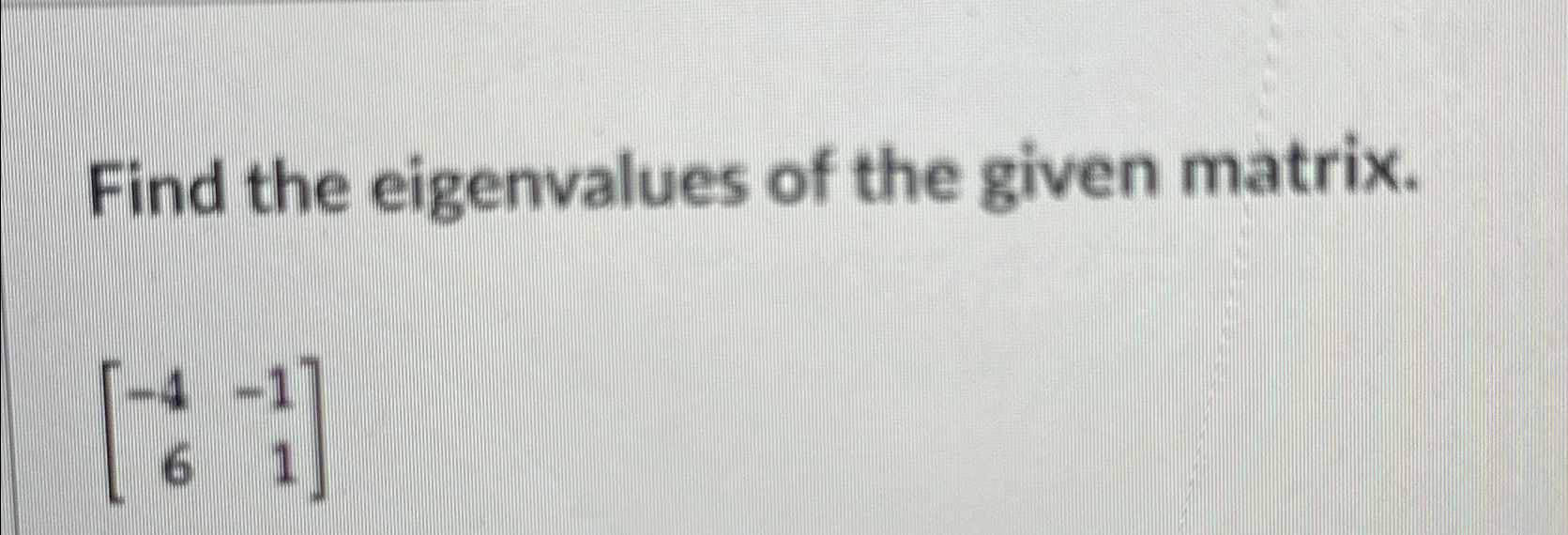 Solved Find the eigenvalues of the given matrix.[-4-161] | Chegg.com
