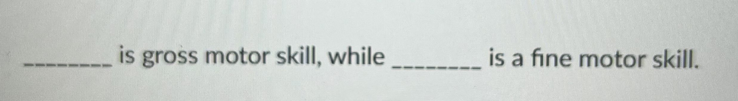 Solved is gross motor skill, while q, ﻿is a fine motor | Chegg.com
