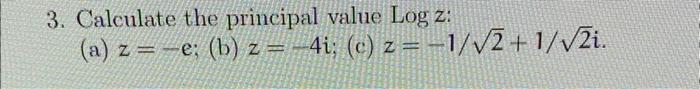 Solved 3. Calculate the principal value logz : (a) z=−e; (b) | Chegg.com