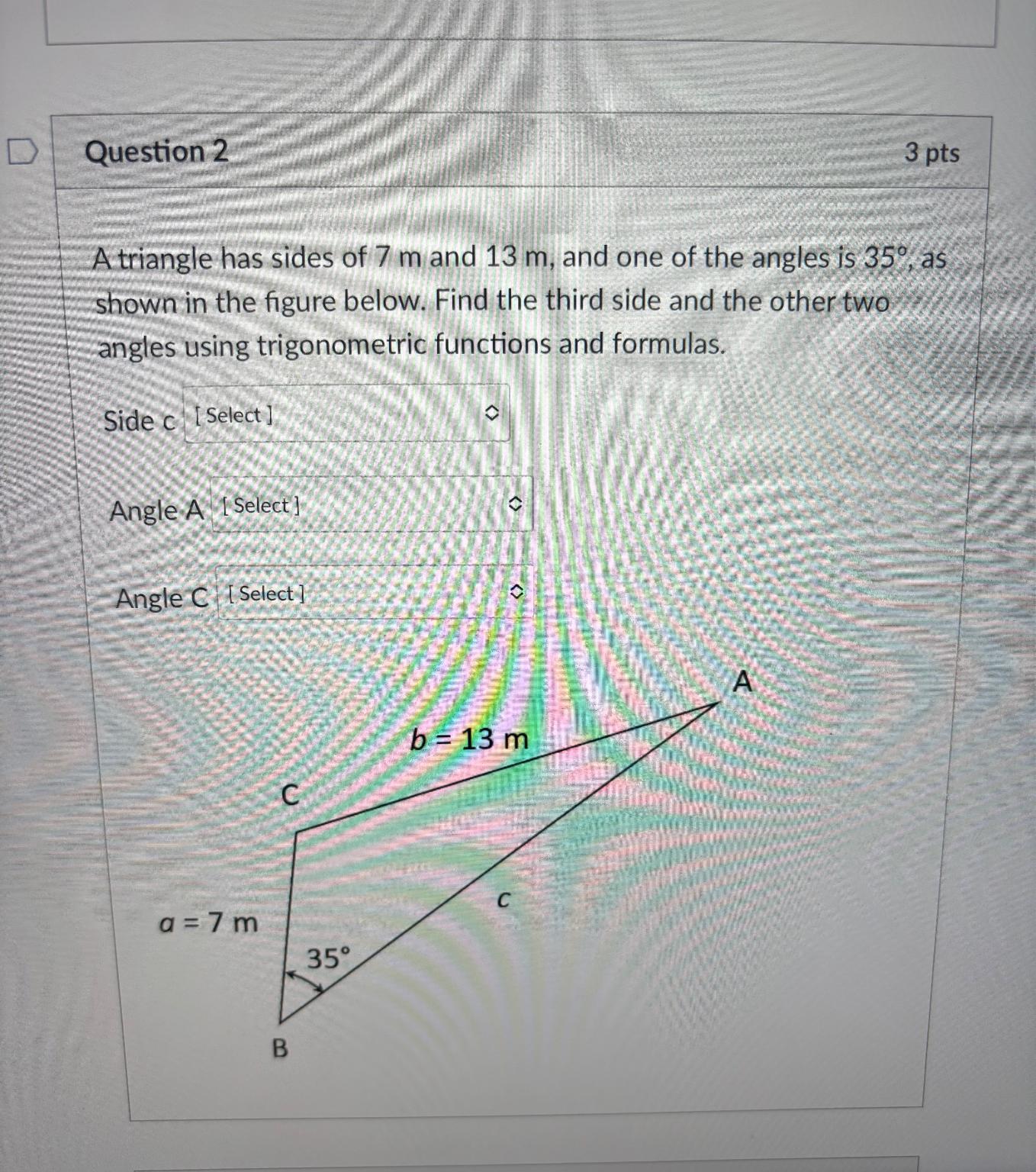 Solved Question 2\\n3 pts\\nA triangle has sides of 7m and | Chegg.com