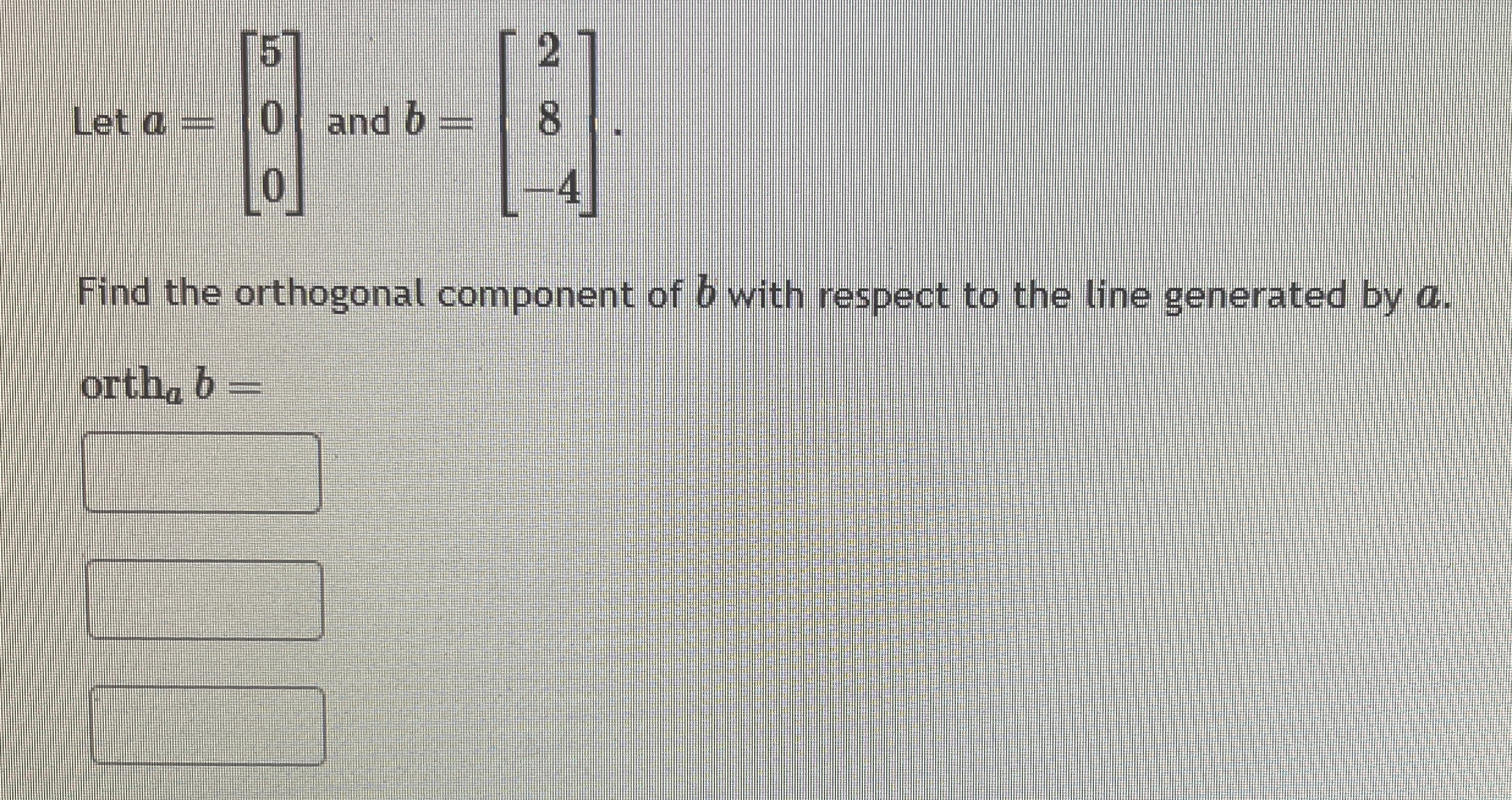 Solved Let a=[500] ﻿and b=[28-4]Find the orthogonal | Chegg.com