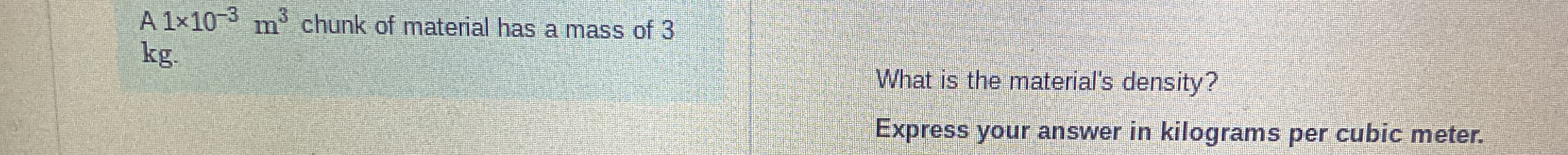 Solved A 1×10-3m3 ﻿chunk of material has a mass of 3 ﻿kg | Chegg.com