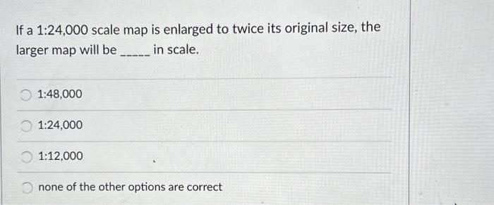 Solved If a 1:24,000 scale map is enlarged to twice its | Chegg.com
