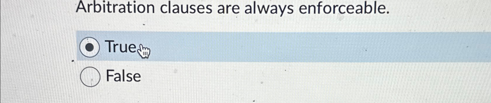 Solved Arbitration clauses are always enforceable.TrueFalse | Chegg.com