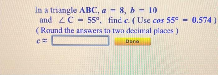 Solved In a triangle ABC, a = 8, b = 10 and C= 55°, find c. | Chegg.com