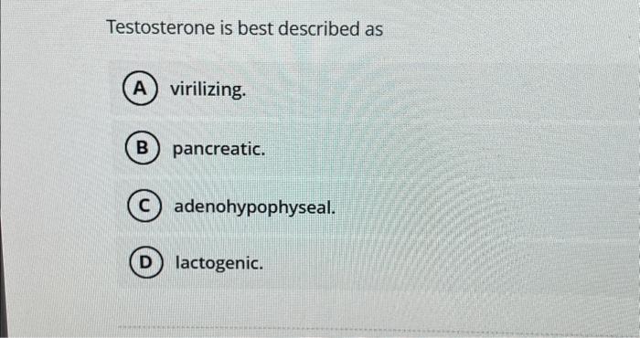 Testosterone is best described as A) virilizing. B | Chegg.com