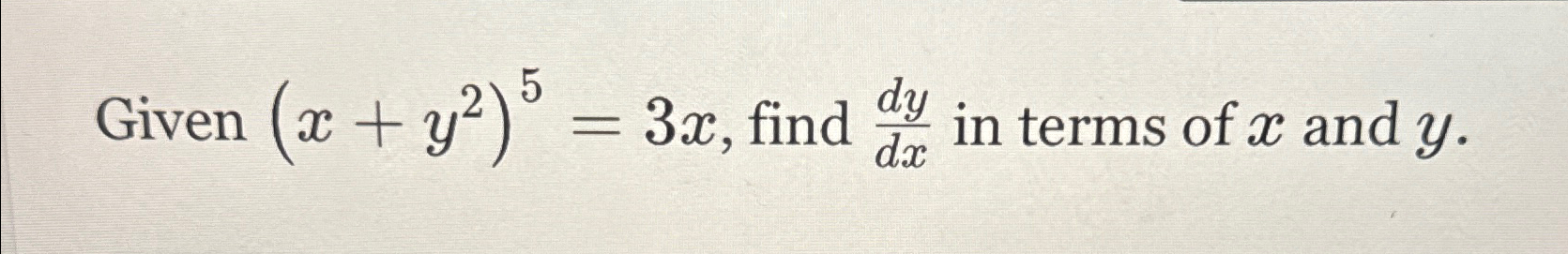 Solved Given (x+y2)5=3x, ﻿find dydx ﻿in terms of x ﻿and y. | Chegg.com
