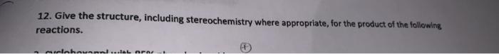 Solved 12. Give the structure, including stereochemistry | Chegg.com