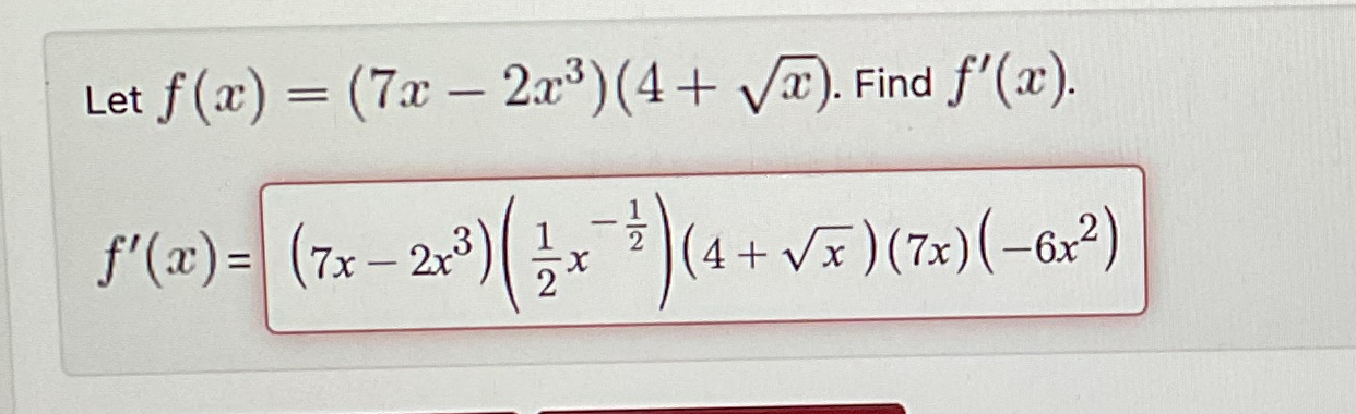 Solved Let f(x)=(7x-2x3)(4+x2). ﻿Find f'(x).f'(x)= | Chegg.com