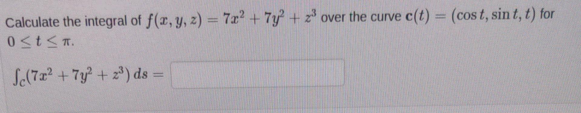 Solved Calculate the integral of f(x,y,z)=7x2+7y2+z3 over | Chegg.com