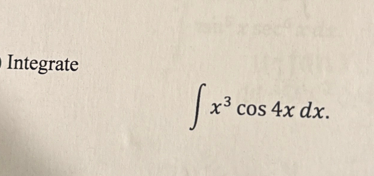 Solved Integrate∫﻿﻿x3Cos(4x)dx | Chegg.com