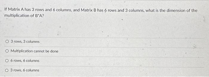 Solved If Matrix A has 3 rows and 6 columns, and Matrix B | Chegg.com