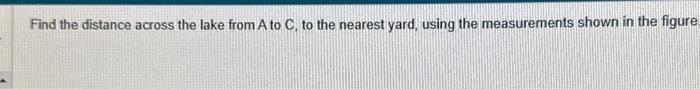 Solved Find the distance across the lake from A to C, to the | Chegg.com