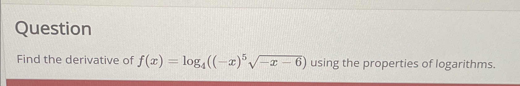 Solved QuestionFind the derivative of f(x)=log4((-x)5-x-62) | Chegg.com