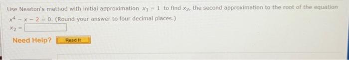Solved Use Newton's method with initial approximation x1=1 | Chegg.com