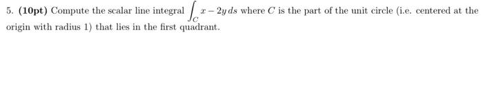 Solved 5. (10pt) Compute the scalar line integral / -– 2y ds | Chegg.com