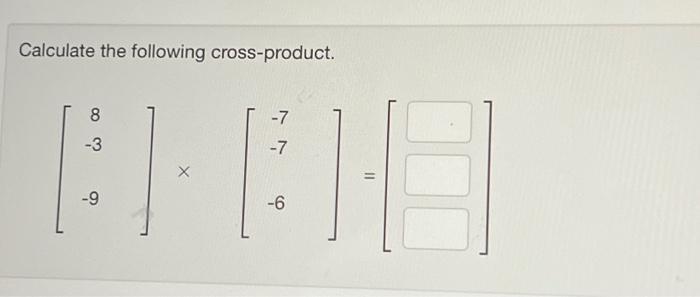 Solved Calculate the following cross-product. 8 -3 -9 X -7 | Chegg.com