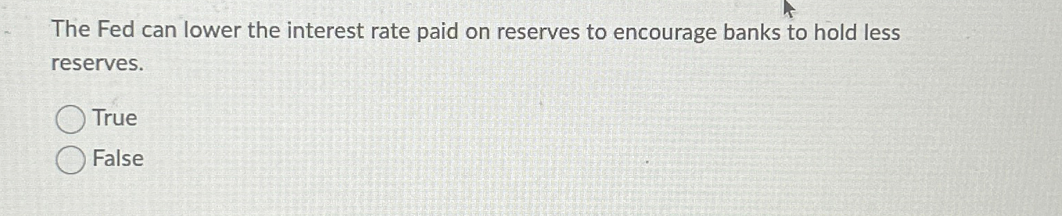 Solved The Fed can lower the interest rate paid on reserves | Chegg.com