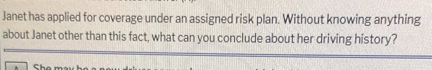 Solved Janet has applied for coverage under an assigned risk | Chegg.com