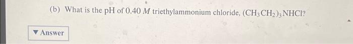 (b) What is the pH of 0.40 M triethylammonium | Chegg.com