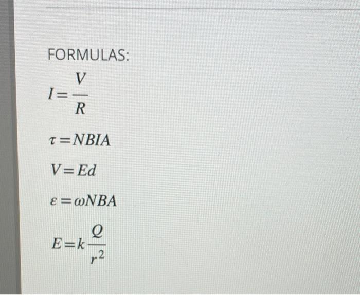 Solved FORMULAS: I=RVτ=NBIAV=Edε=ωNBAE=kr2QWhen answering | Chegg.com
