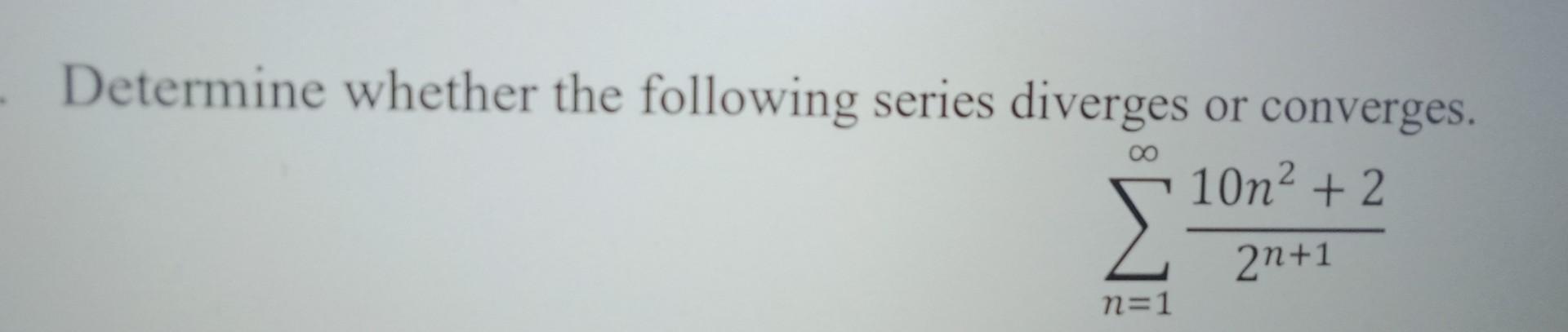 Solved Determine whether the following series diverges or | Chegg.com